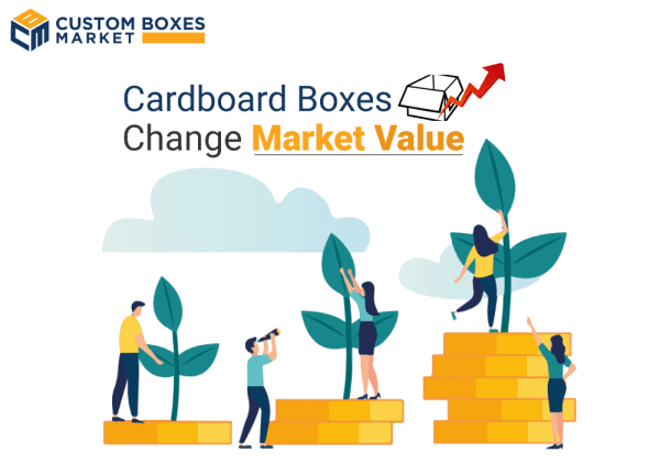 How Cardboard Boxes Can Change Your Market Value? CustomBoxesMarket